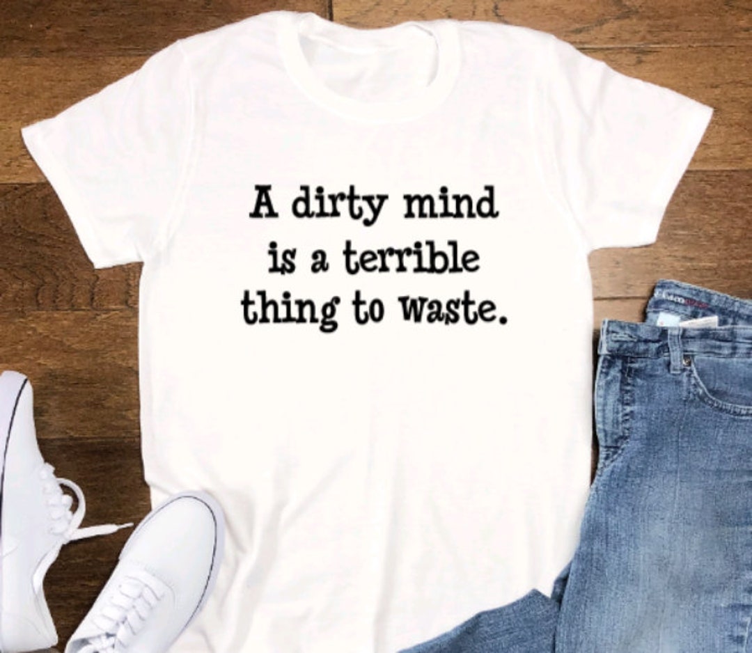 A Dirty Mind is a Terrible Thing to Waste, Unisex White Short Sleeve T ...