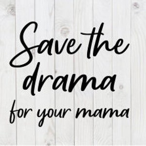 Save the Drama for Your Mama, Funny SVG File, Vector, Pdf, Dxf, Digital ...