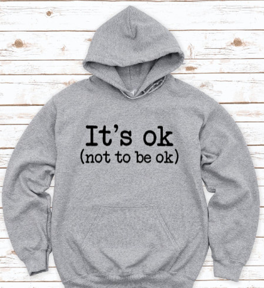It's Ok, Not to Be Ok, Gray Unisex Hoodie Sweatshirt With FREE SHIPPING ...