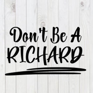 Don't Be a Richard, Funny SVG File, Vector, Pdf, Png, Dxf, Digital ...