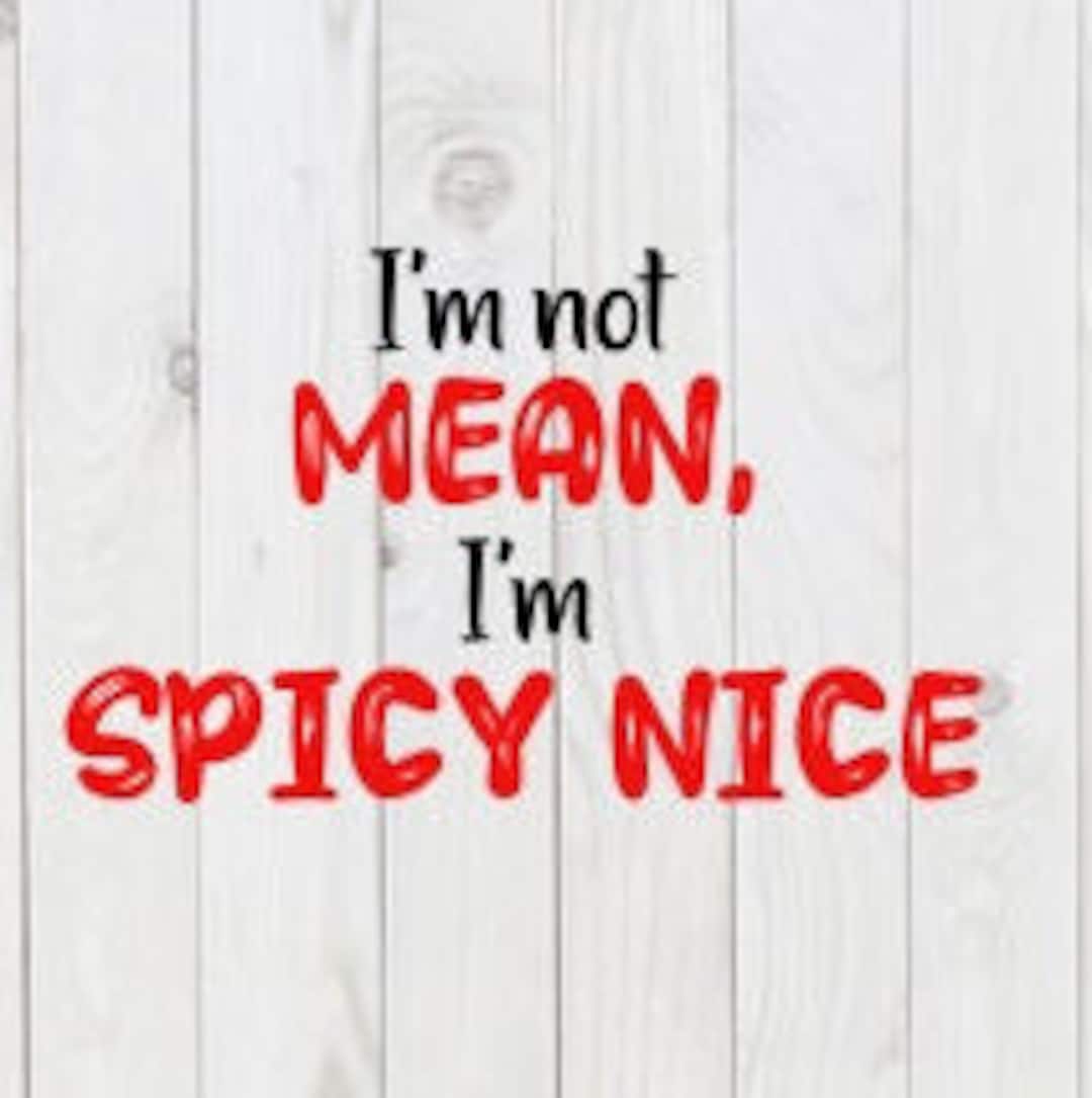 I'm Not Mean, I'm Spicy Nice, Funny SVG File, Vector, Pdf, Dxf, Digital ...