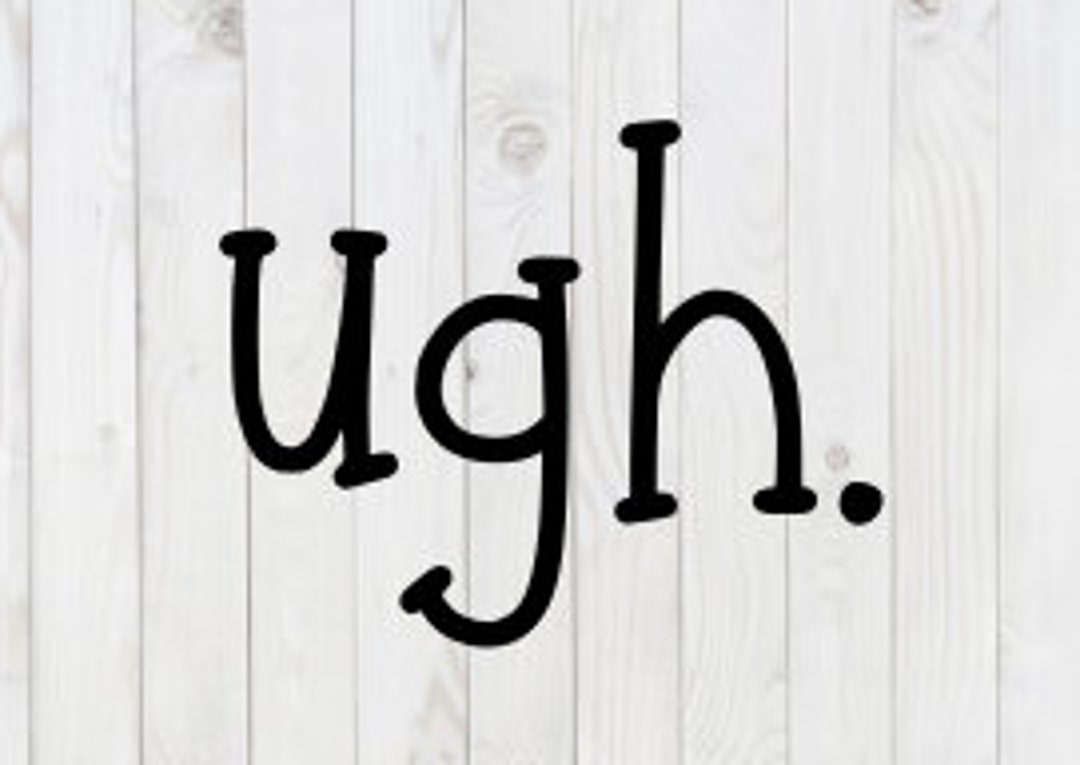 Ugh, Funny Svg File, Pdf, Png, Dxf, Digital Download, Cricut Cut File ...