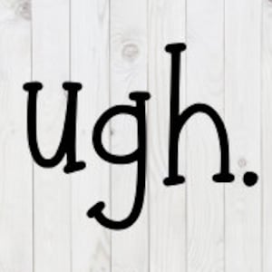 Ugh, Funny Svg File, Pdf, Png, Dxf, Digital Download, Cricut Cut File ...