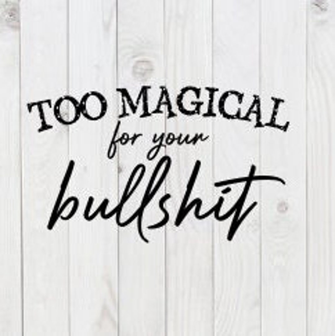 Too Magical for Your Bullshit, Funny SVG File, Pdf, Png, Dxf, Digital ...