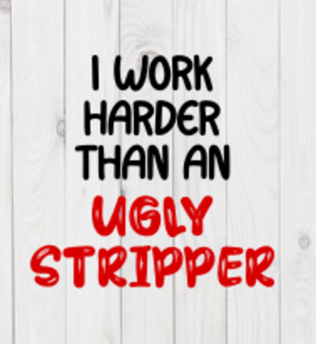 I Work Harder Than an Ugly Stripper, Funny Svg File, Pdf, Png, Dxf ...