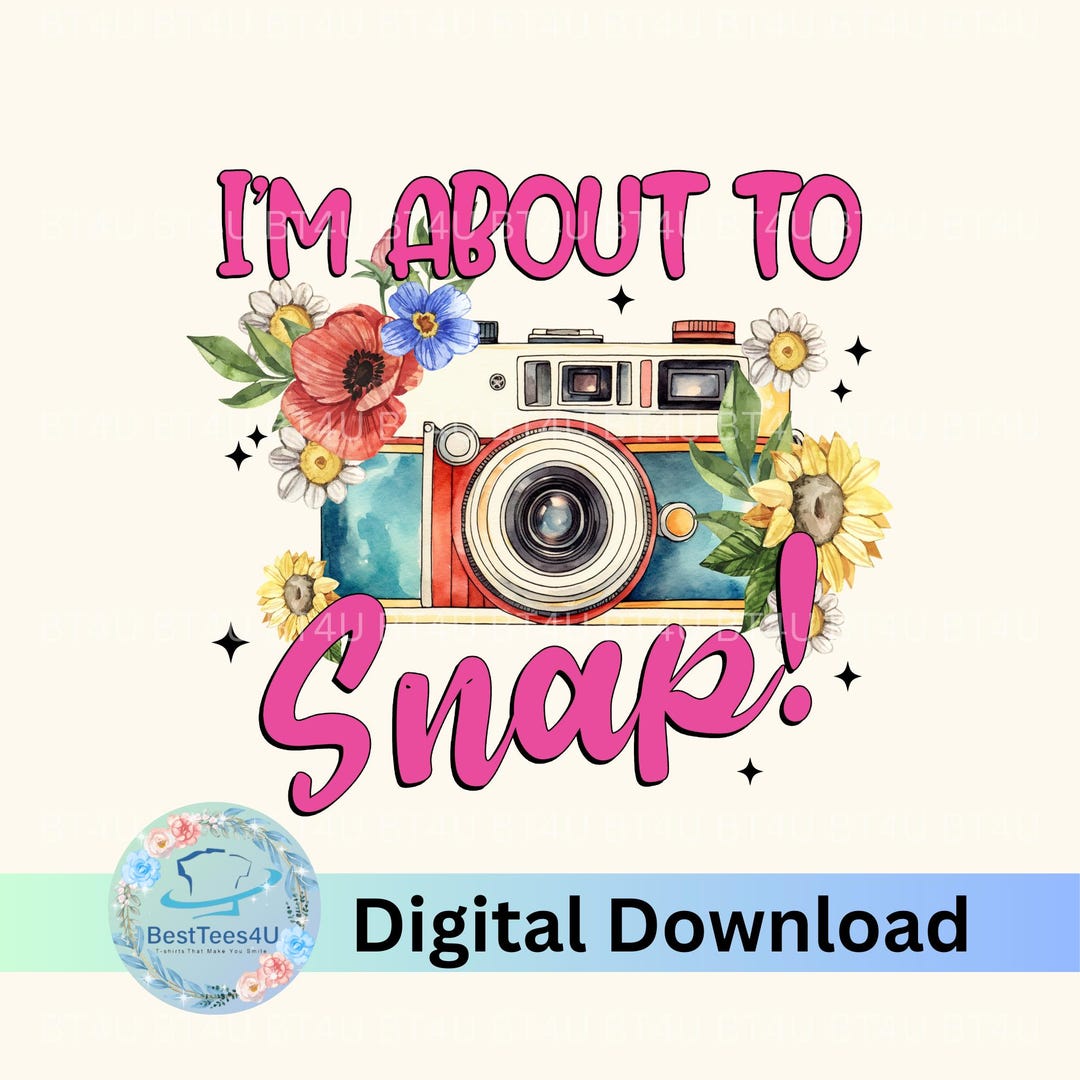 I'm About to Snap PNG, Sarcastic Sublimation Design, Photography Funny ...