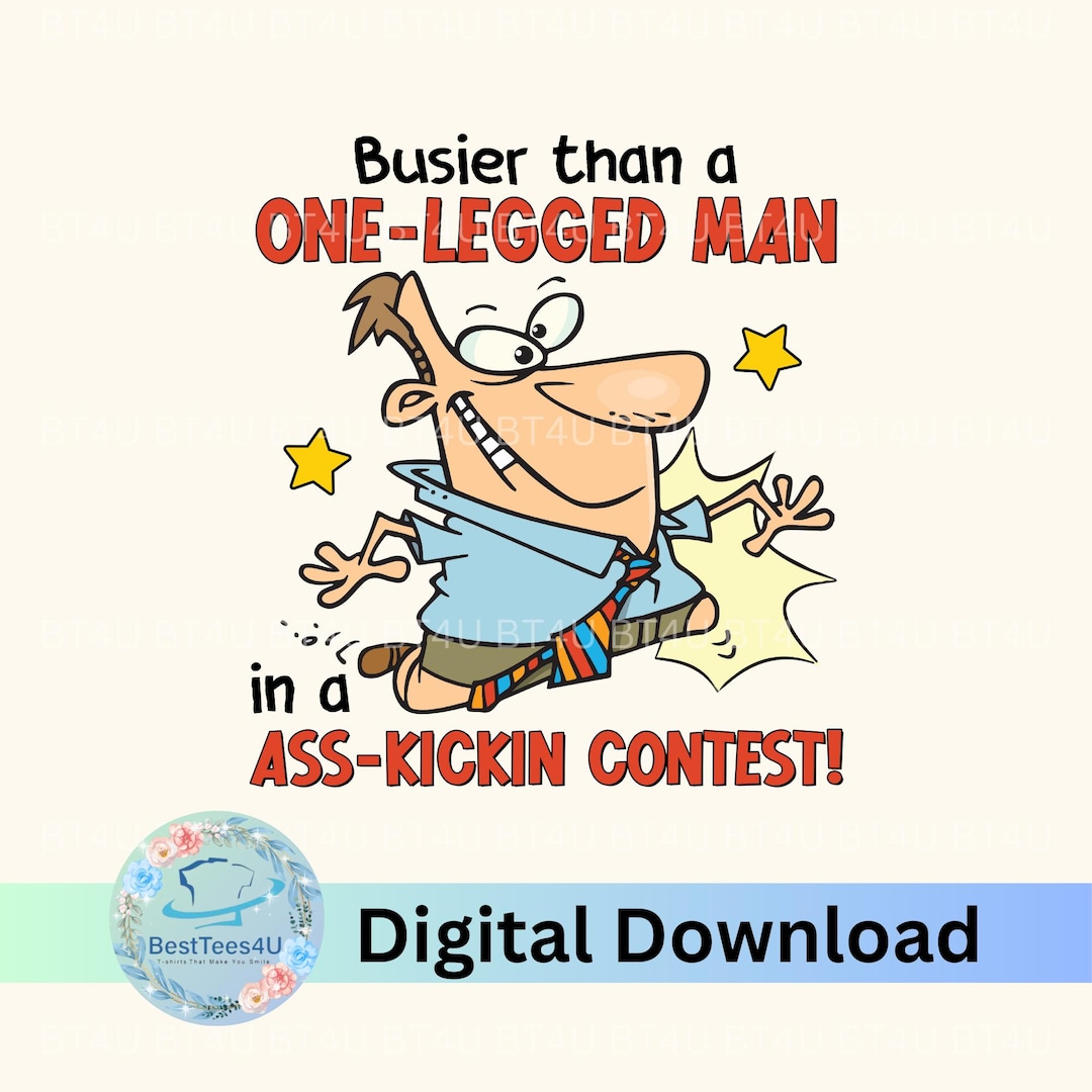Busier Then a One-legged Man in a Ass Kicking Contest PNG, PNG ...