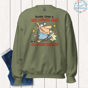 Busier Than a One-legged Man in an Ass-kicking Contest Sweatshirt ...