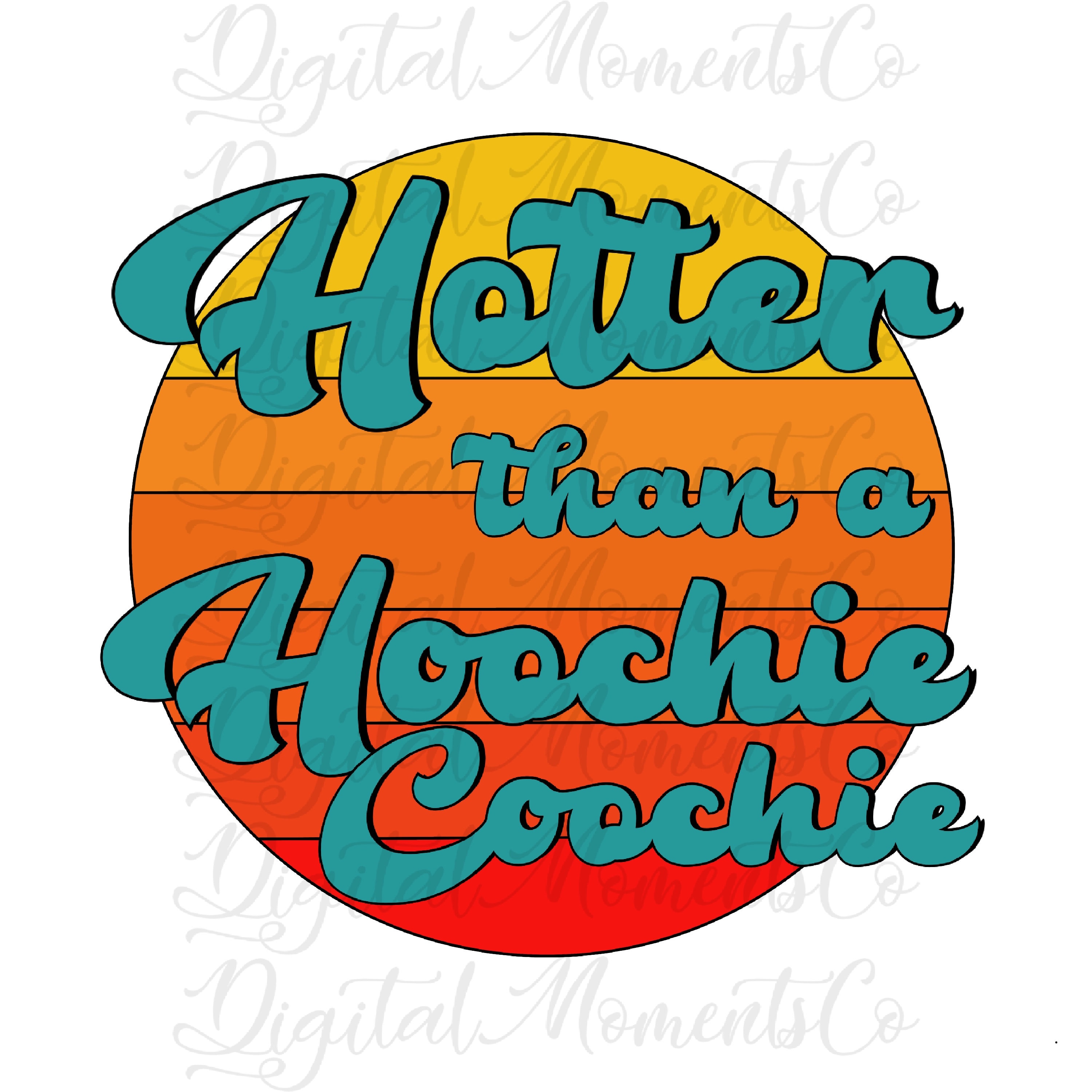 Hotter Than a Hoochie Coochie, PNG, Digital Download, Sublimation, DTG ...