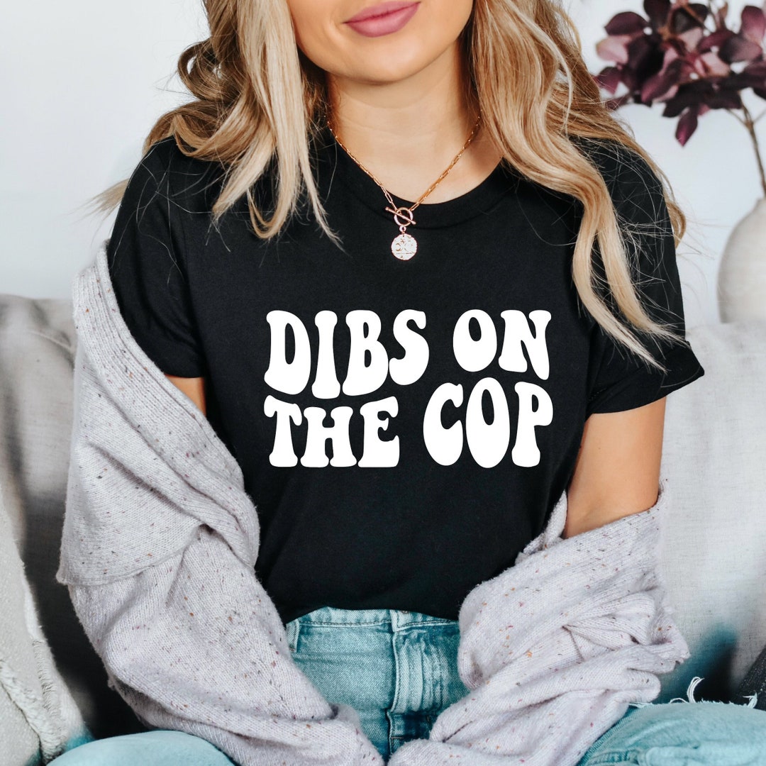 Dibs on the Cop Tee | Police Girlfriend Shirt, Police Wife Shirt ...