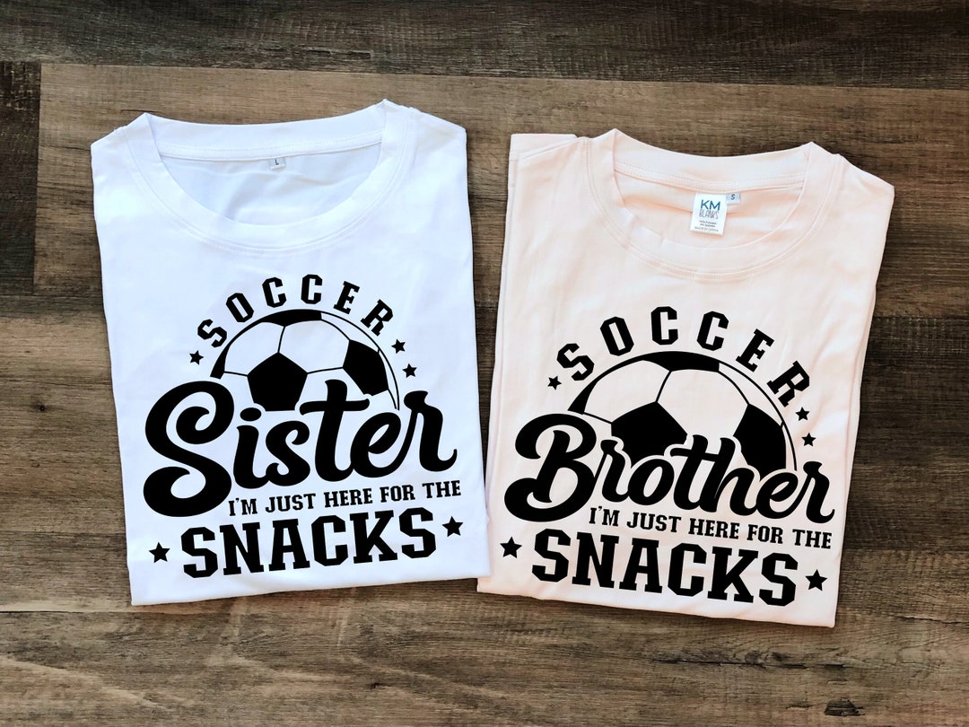 Soccer Sister or Brother - I'm Just Here for the Snacks - Soccer Team ...
