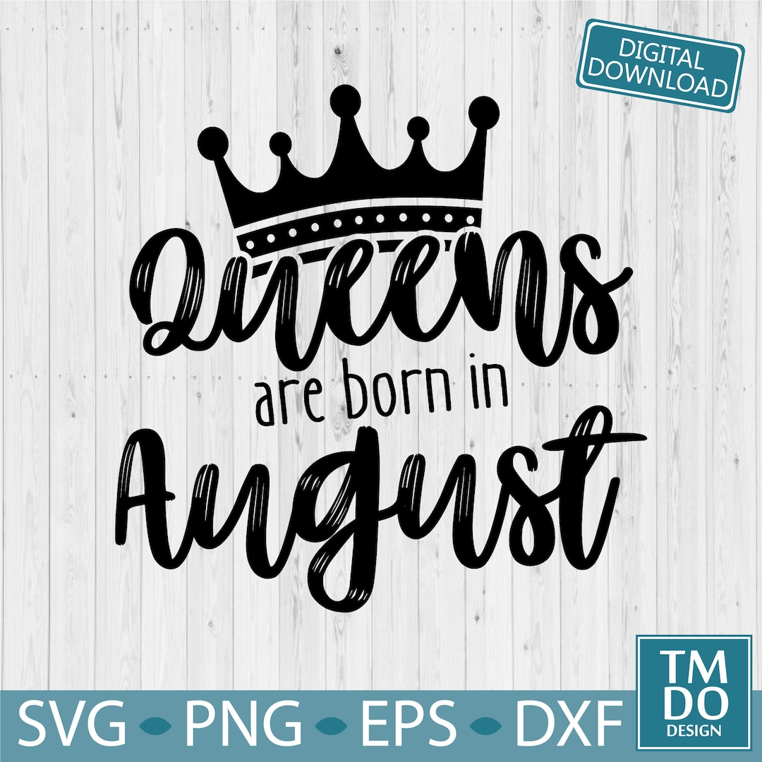 Queens Are Born in August Svg, August Birthday Girl Svg, Birthday Queen ...