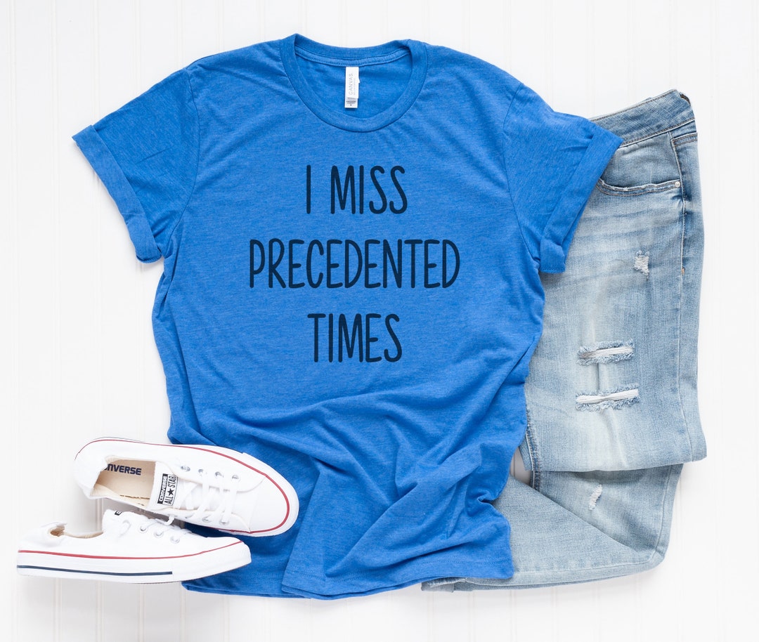 I Miss Precedented Times Tee - Humorous Tee - Funny Gift Tee - Graphic ...