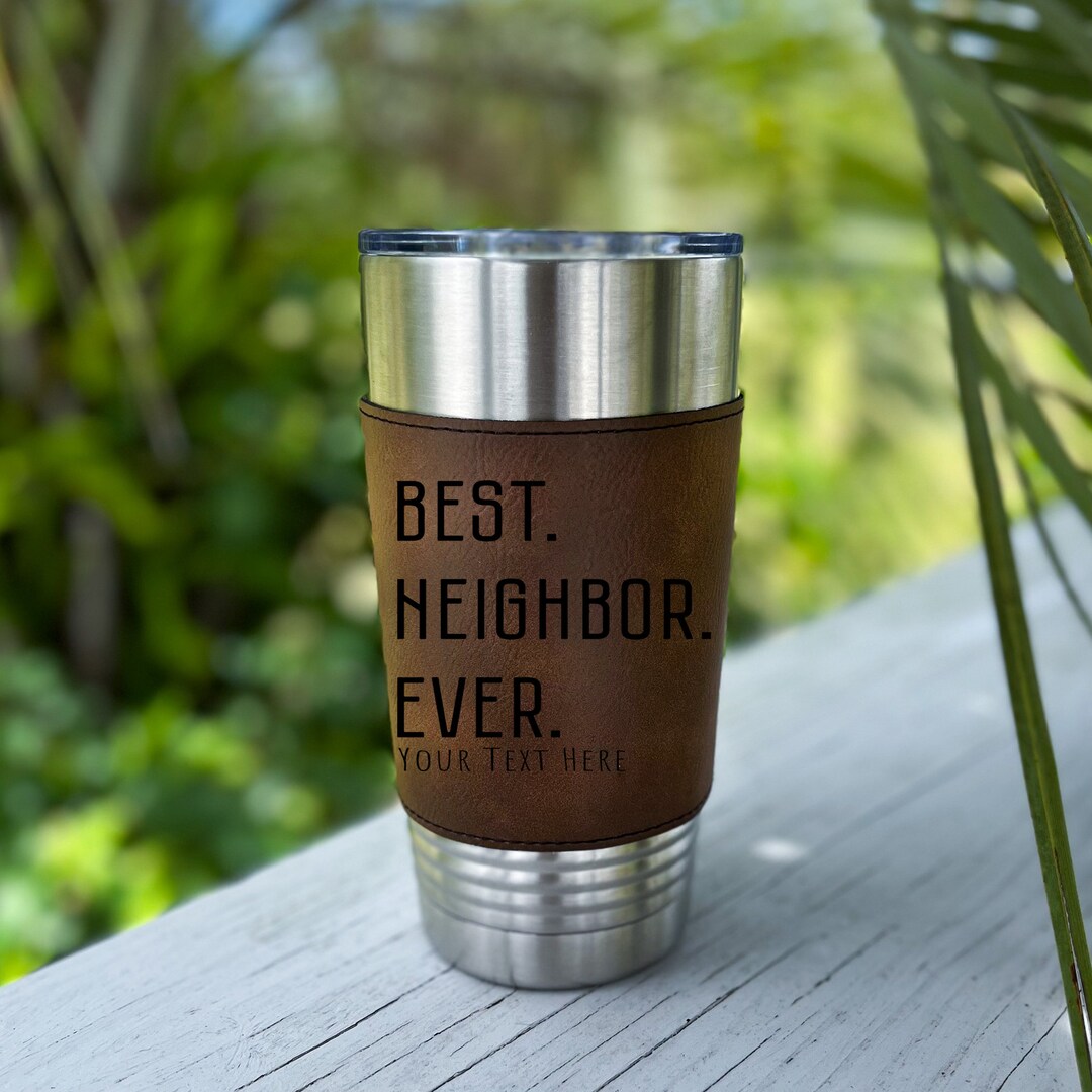20oz Leather Tumbler With 'best Neighbor Ever' Engraving - Ideal for ...
