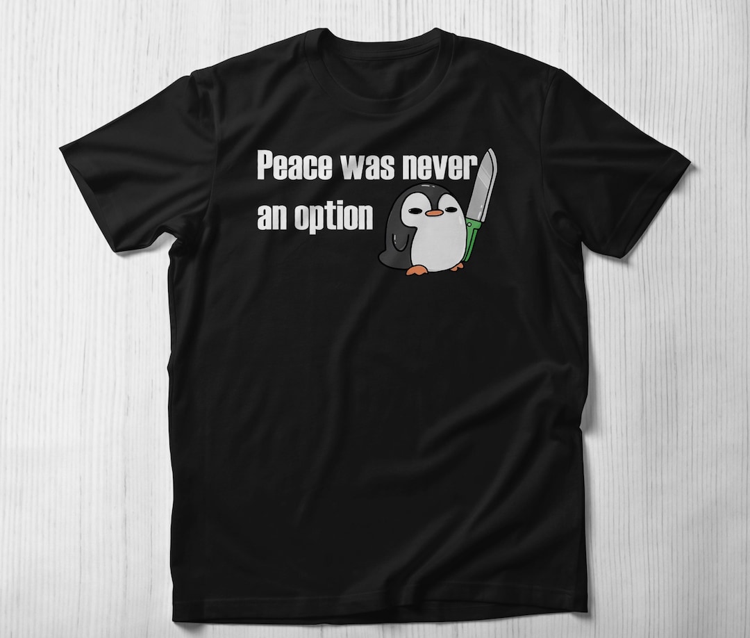 Peace Was Never an Option Meme Shirt, Funny Memes Murder, Little ...