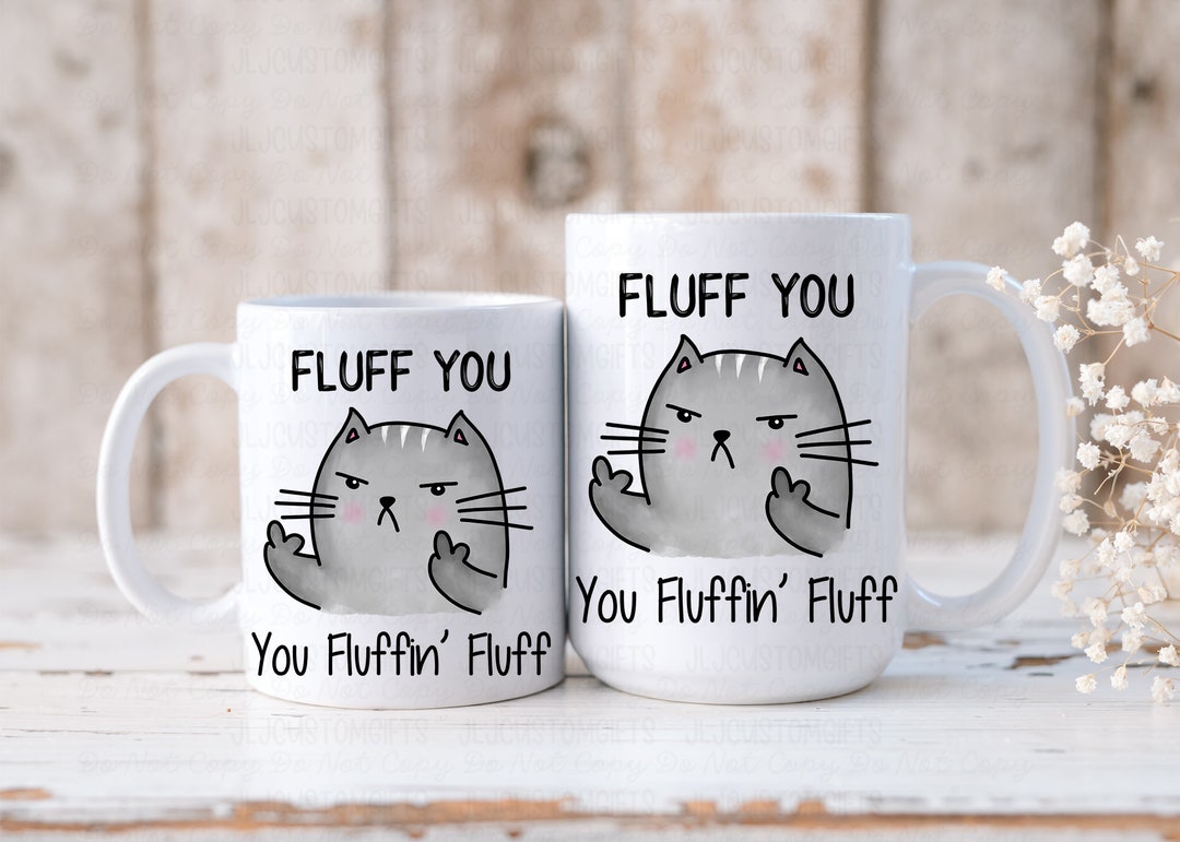 Fluff You You Fluffin Fluff/ Funny Coffee Mug/funny Saying/ Cranky ...