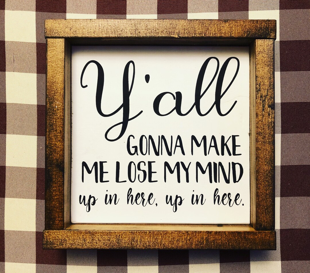 Y'all Gonna Make Me Lose My Mind Framed Wood Sign | Funny Wood Sign ...