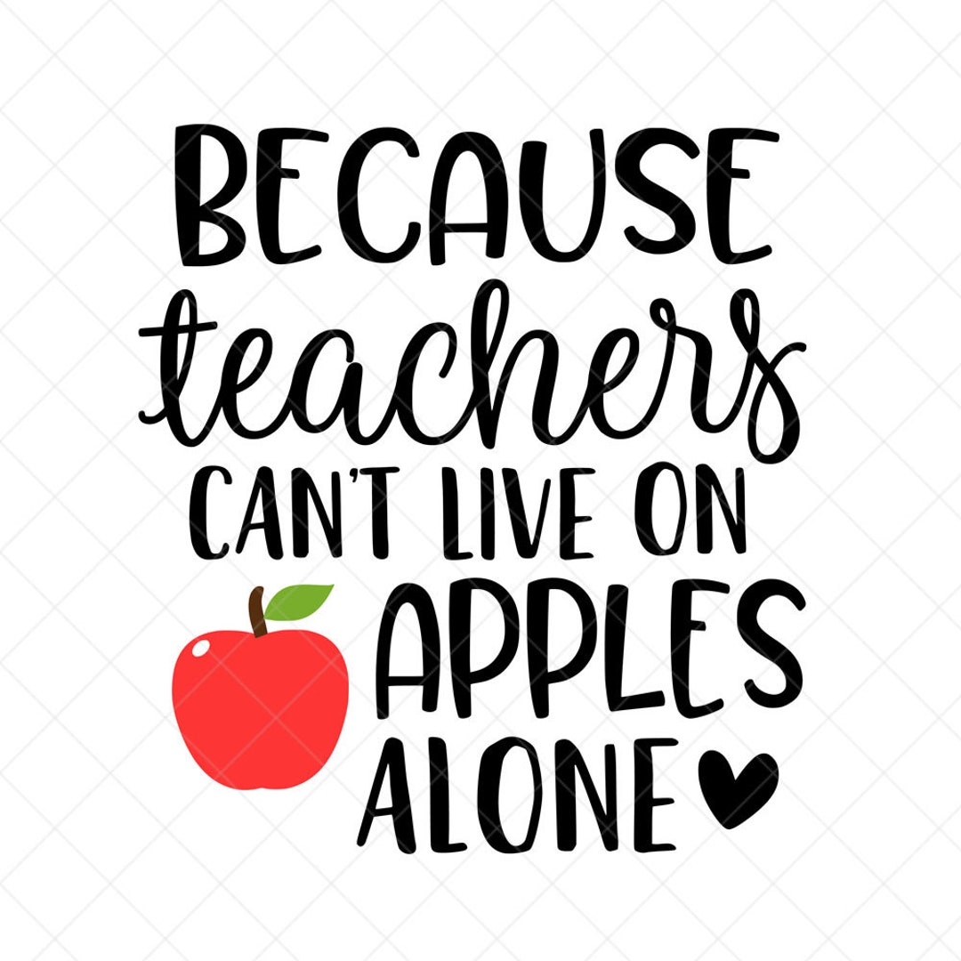 Because Teachers Can't Live on Apples Alone SVG, Vector, School Svg ...