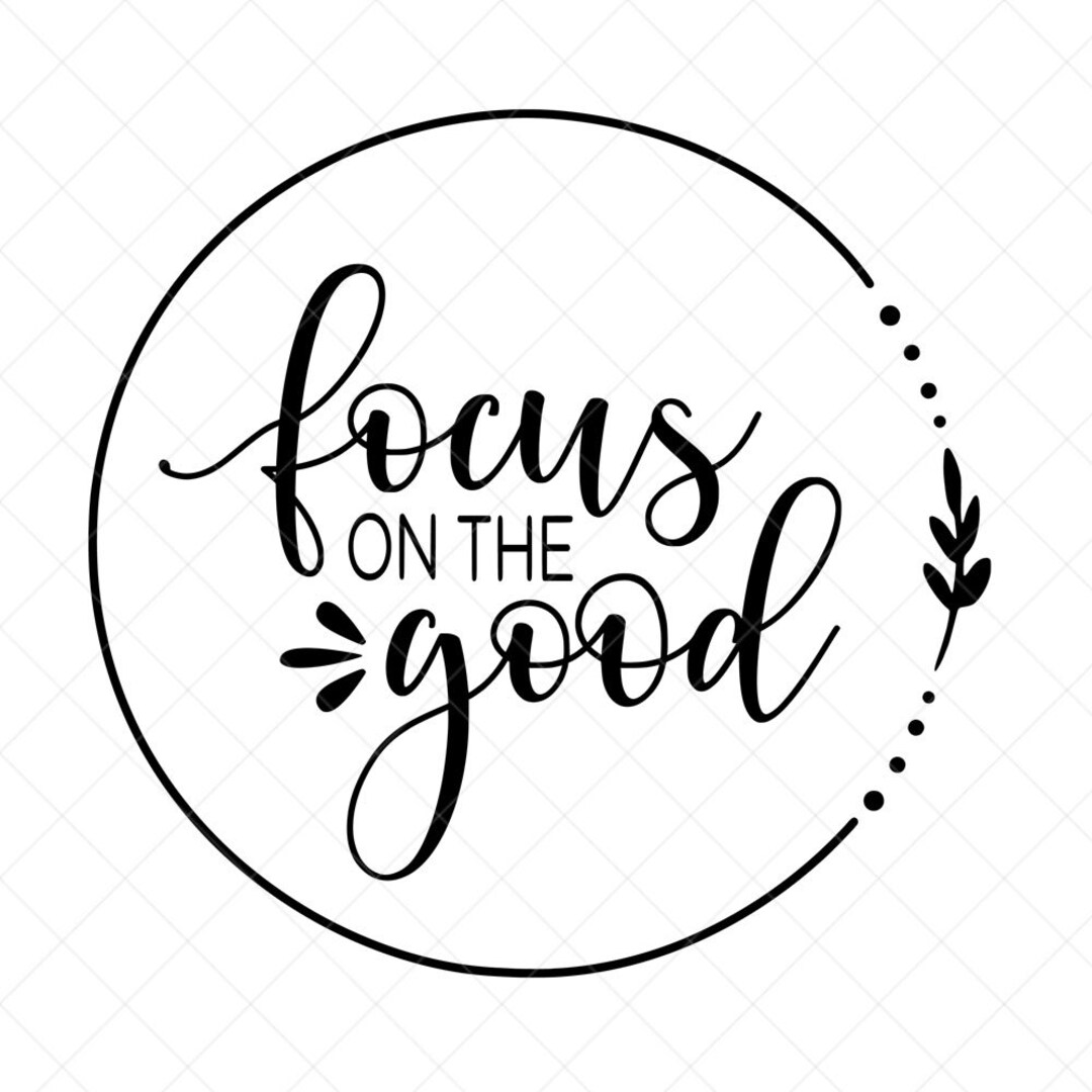Focus on the Good SVG, Positive Quotes SVG, Vector, Png, Eps, Dxf ...
