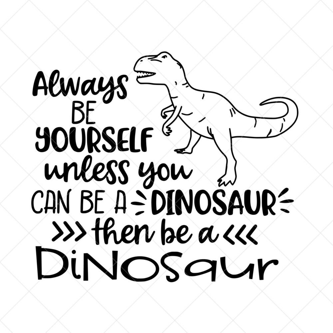 Always Be Yourself Unless You Can Be A Dinosaur SVG, Inspirational SVG ...