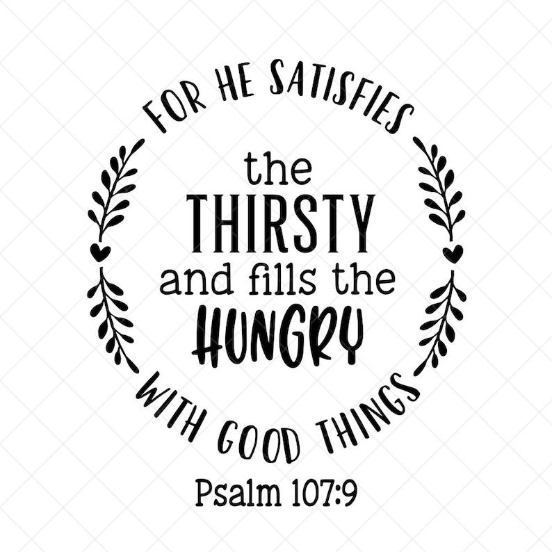 For He Satisfies the Thirsty Svg Scriptural Psalm 107:9 - Etsy