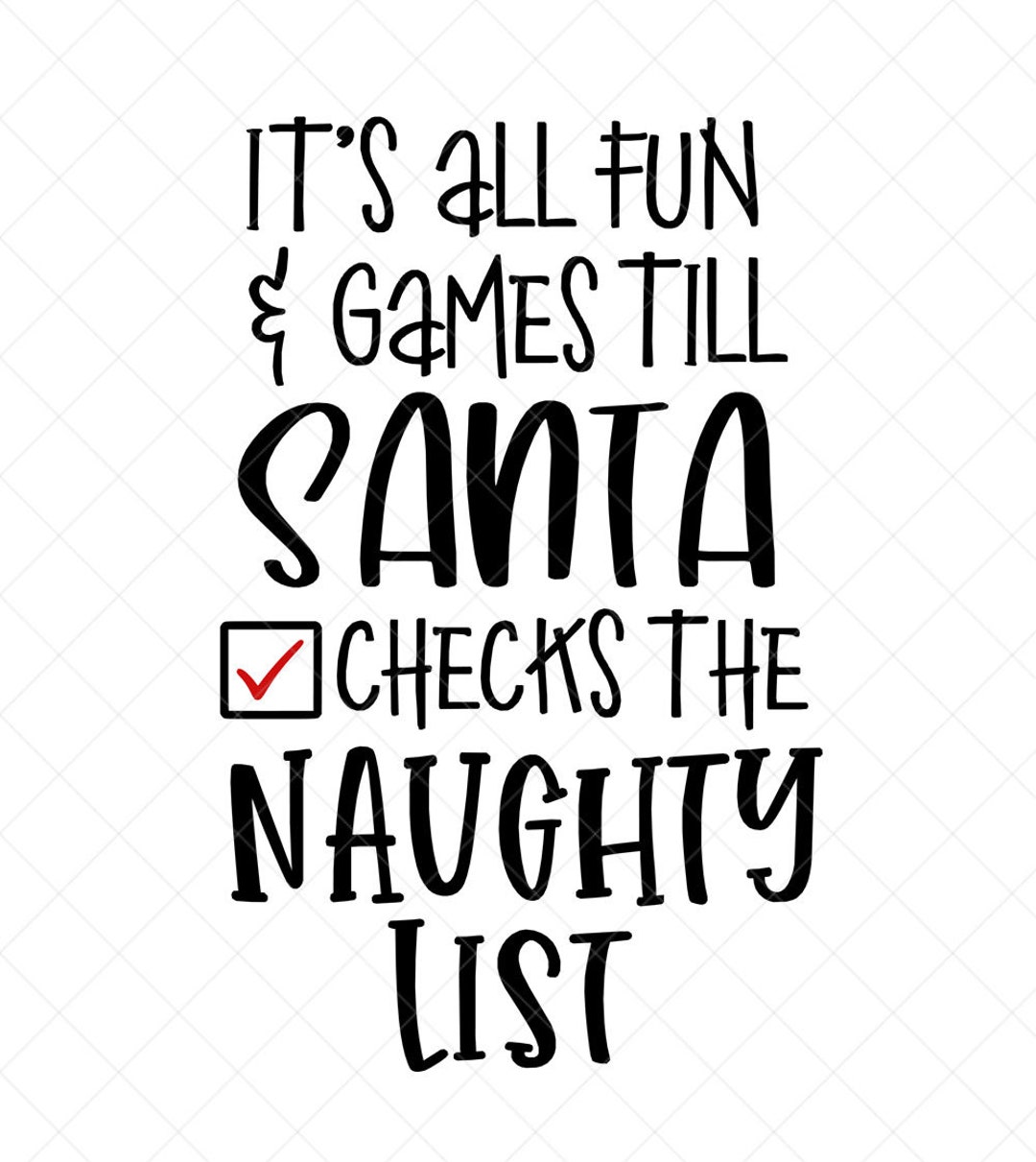 Its All Fun And Games Till Santa Checks The Naughty List Svg Png Eps