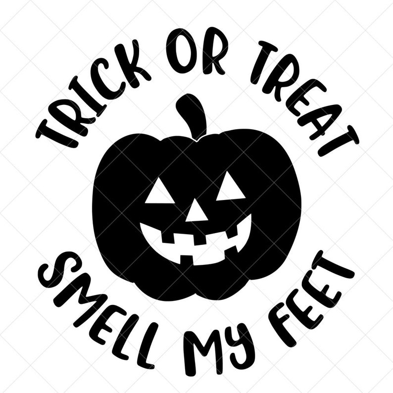 Trick Or Treat Smell My Feet Svg Eps Dxf Cricut Cut Files Etsy