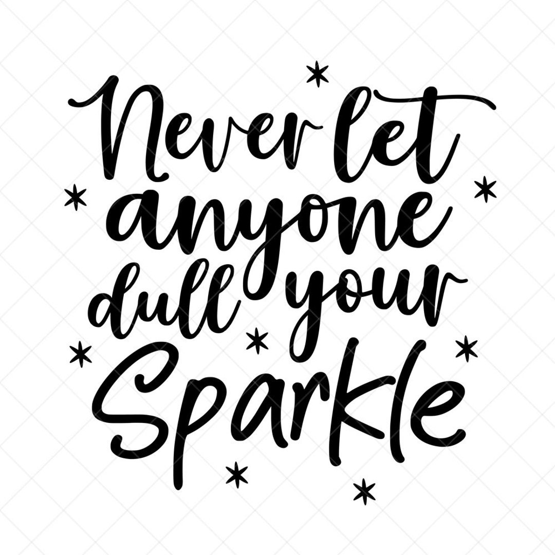Never Let Anyone Dull Your Sparkle SVG, Quote SVG, Inspiration SVG, Png ...