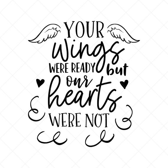Your Wings Were Ready But Our Hearts Were Not Svg Memorial Etsy