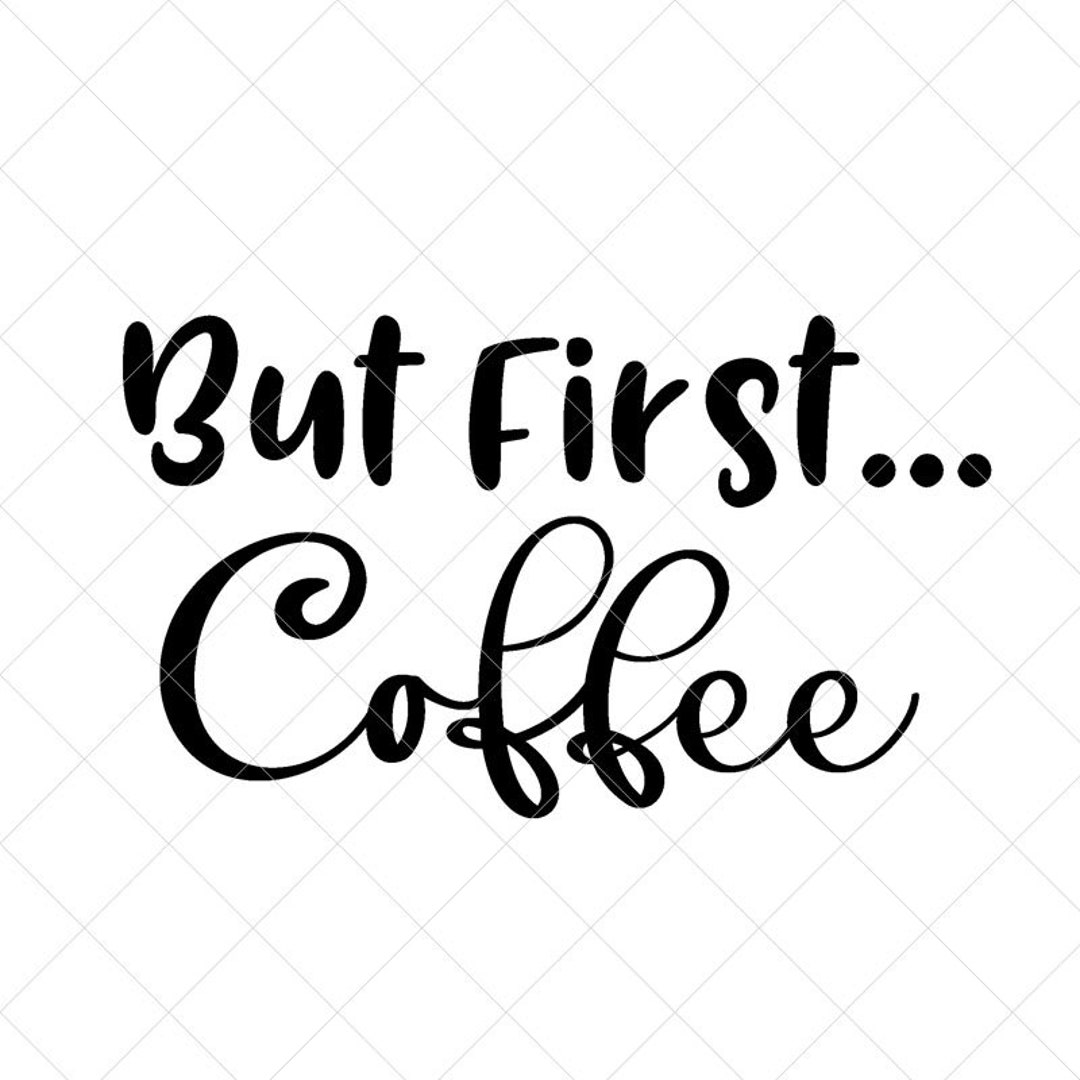 But First Coffee Svg, Vector Image SVG, Quote SVG, Dxf, Cricut, Cut ...