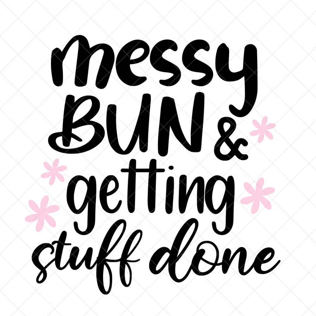 Messy Bun and Getting Stuff Done SVG, Silhouette Files, Svg, Svg Files ...