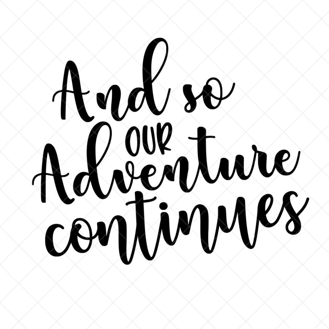 And so Our Adventure Continues SVG, Family Svg, Home Svg, Love Svg, Cut ...