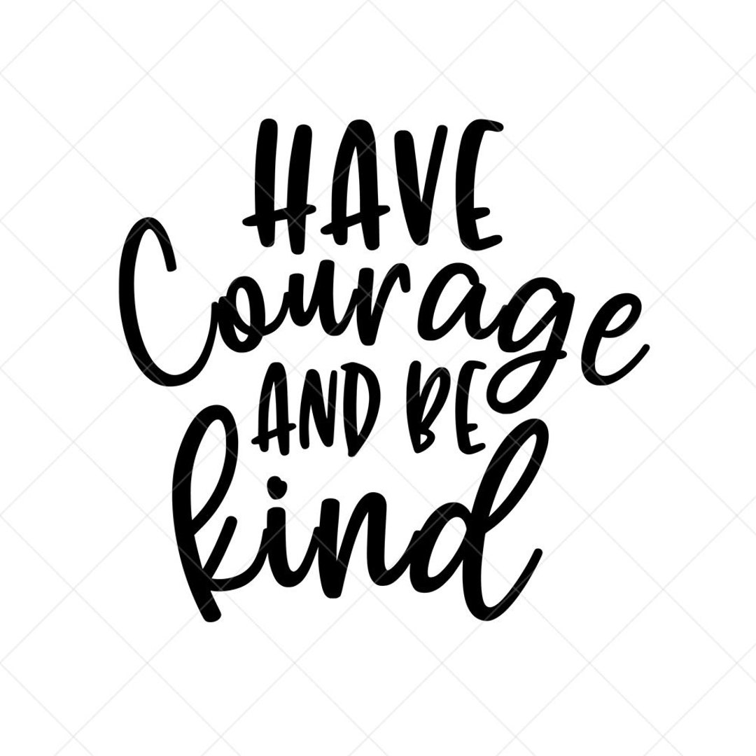 Have Courage and Be Kind SVG, Quote SVG, Inspiration SVG, Png, Eps, Dxf ...