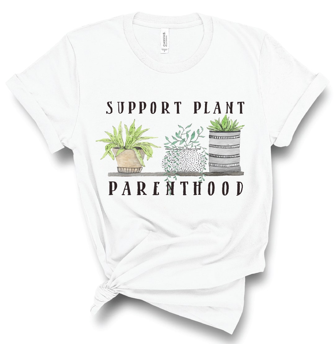 Support Plant Parenthood Shirt, Plant Lady Shirt, Plant Mom T-shirt ...