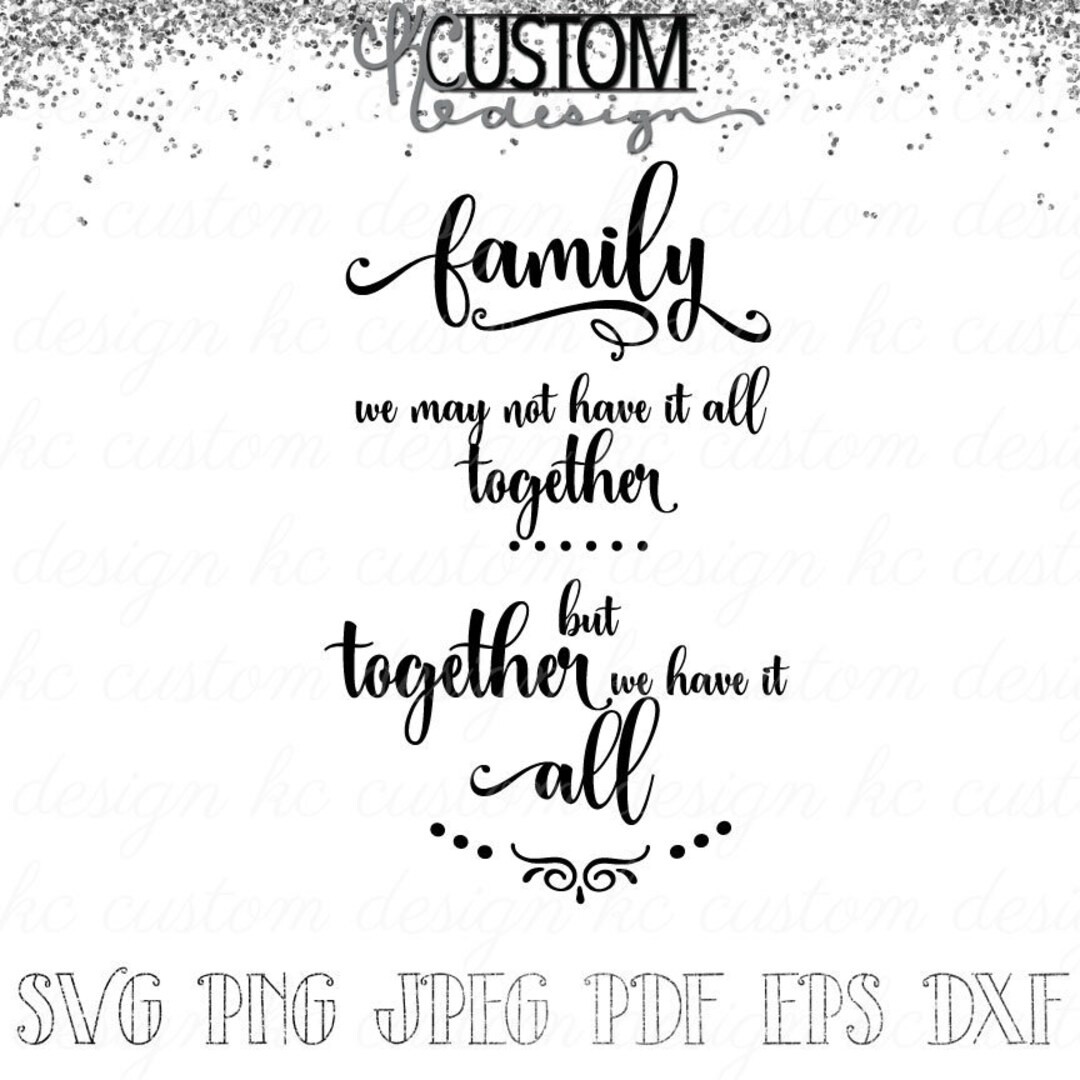 Family Together We Have It All SVG | Love Quote | Family Quote ...