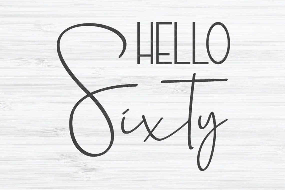 Hello Sixty SVG File Sixty Year Old Birthday Svg 60th - Etsy