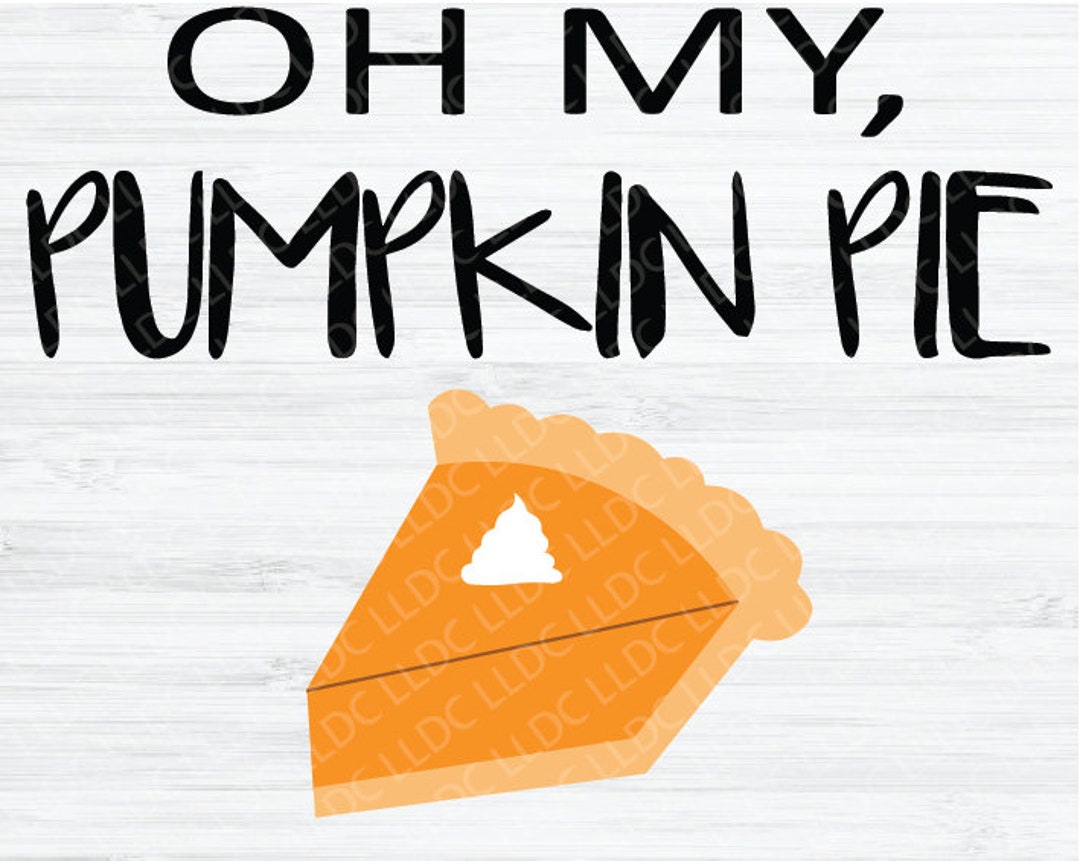 Oh My, Pumpkin Pie, Thanksgiving SVG File. Instant Downloadable File ...