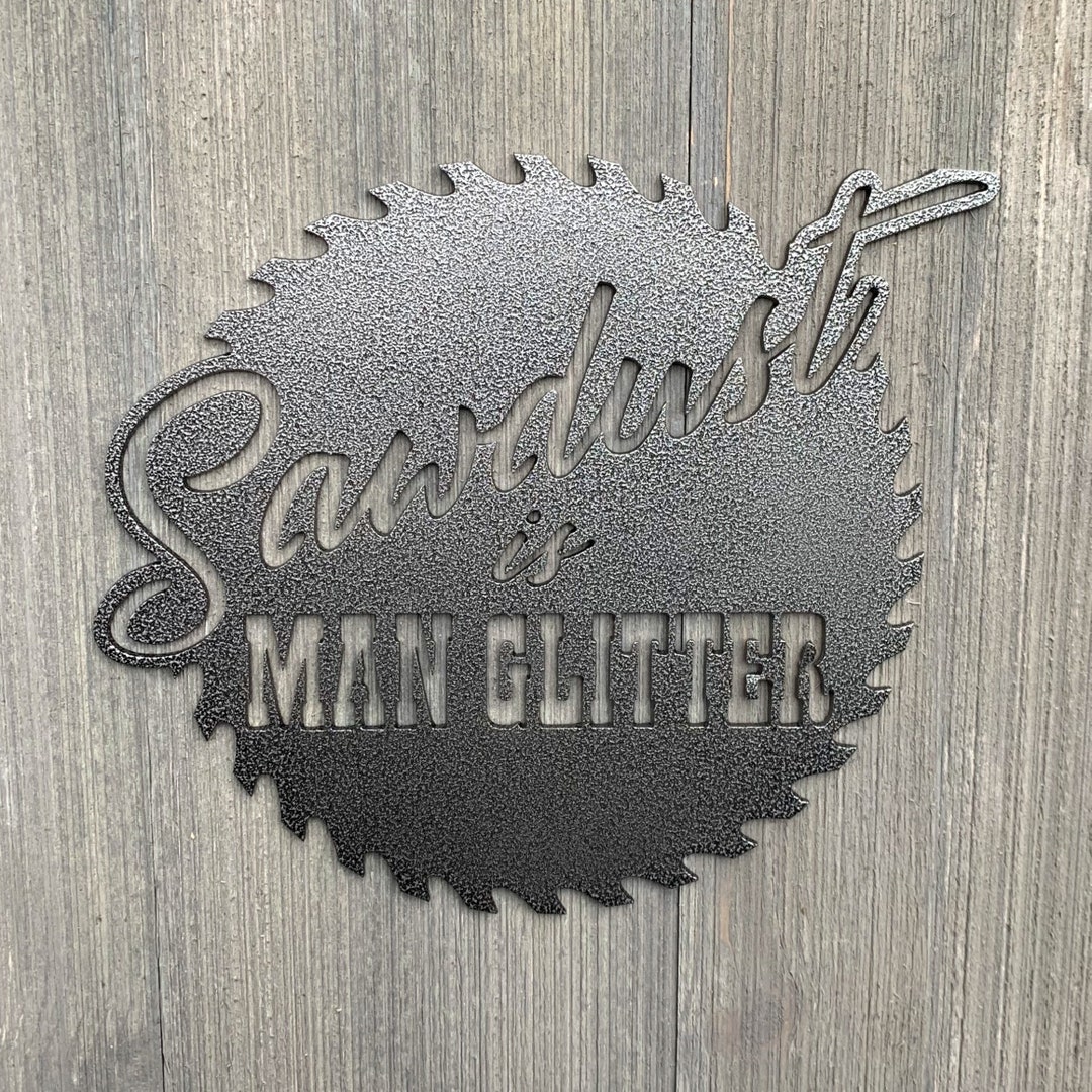 Sawdust is Man Glitter Metal Sign Cutout - Metal Sign for Woodworkers ...