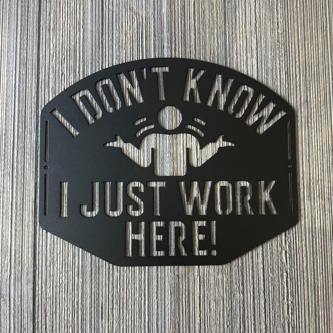 I Don’t Know, I Just Work Here Metal Sign - Funny Shrugging Employee ...