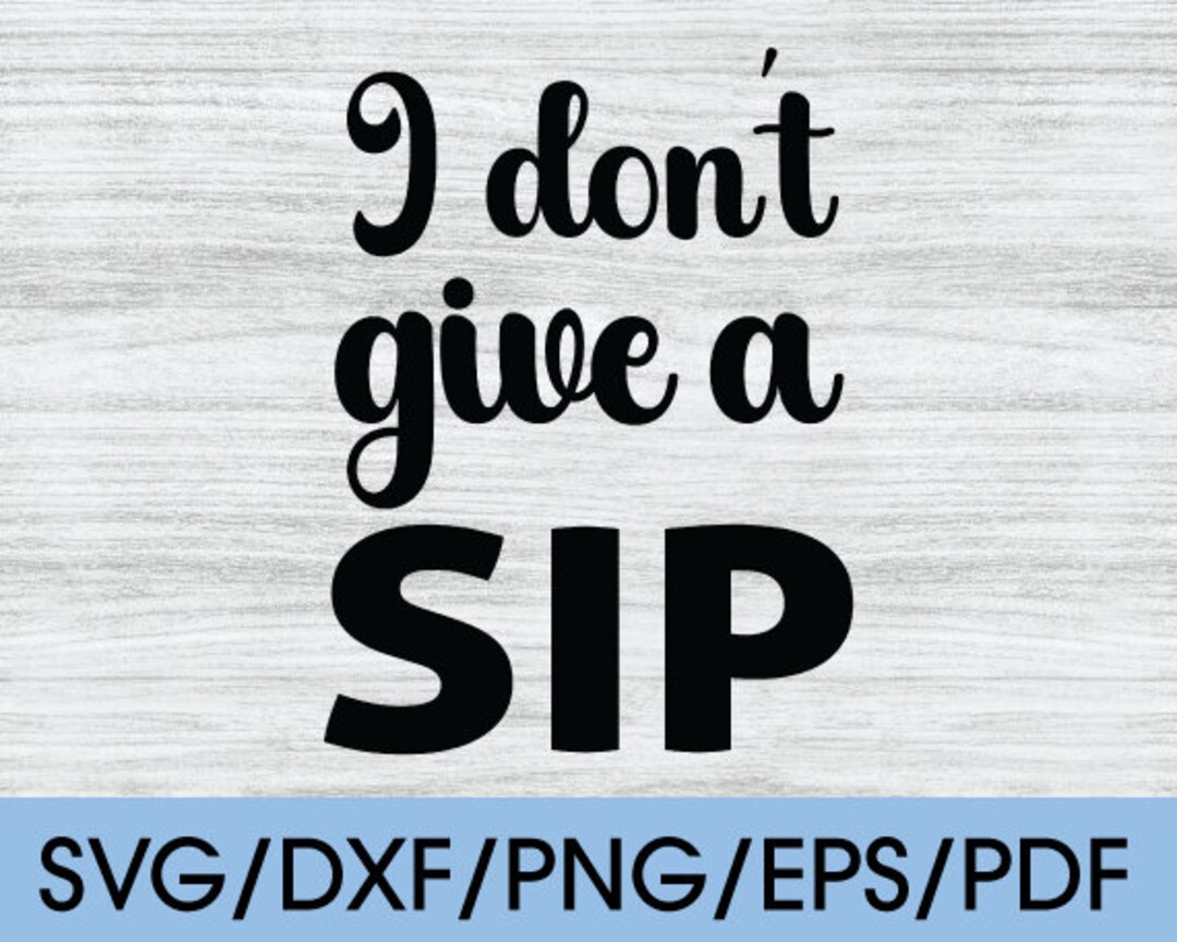 I Don't Give a Sip SVG, Pdf, Eps, Dxf, Png File Instant Download ...