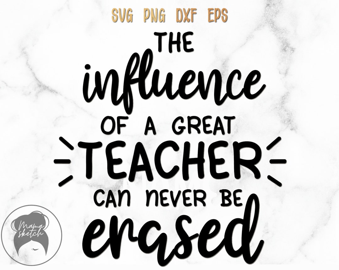 The Influence of a Great Teacher Can Never Be Erased Svg, Teacher Svg ...