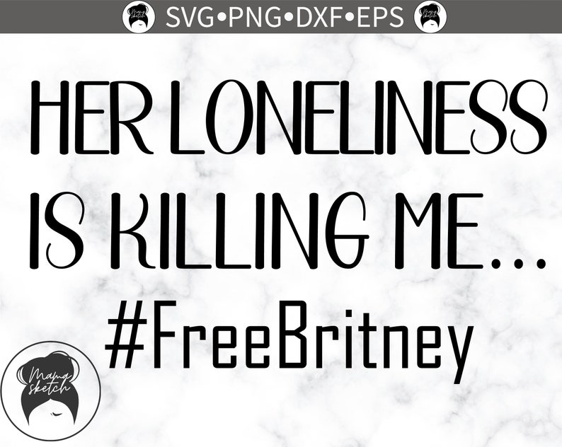 Free Britney, Her Loneliness is Killing Me Svg Png Eps Dxf, Framing ...