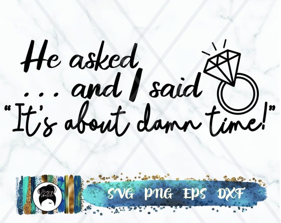 He Asked and I Said It's About Damn Time Svg Engagement - Etsy