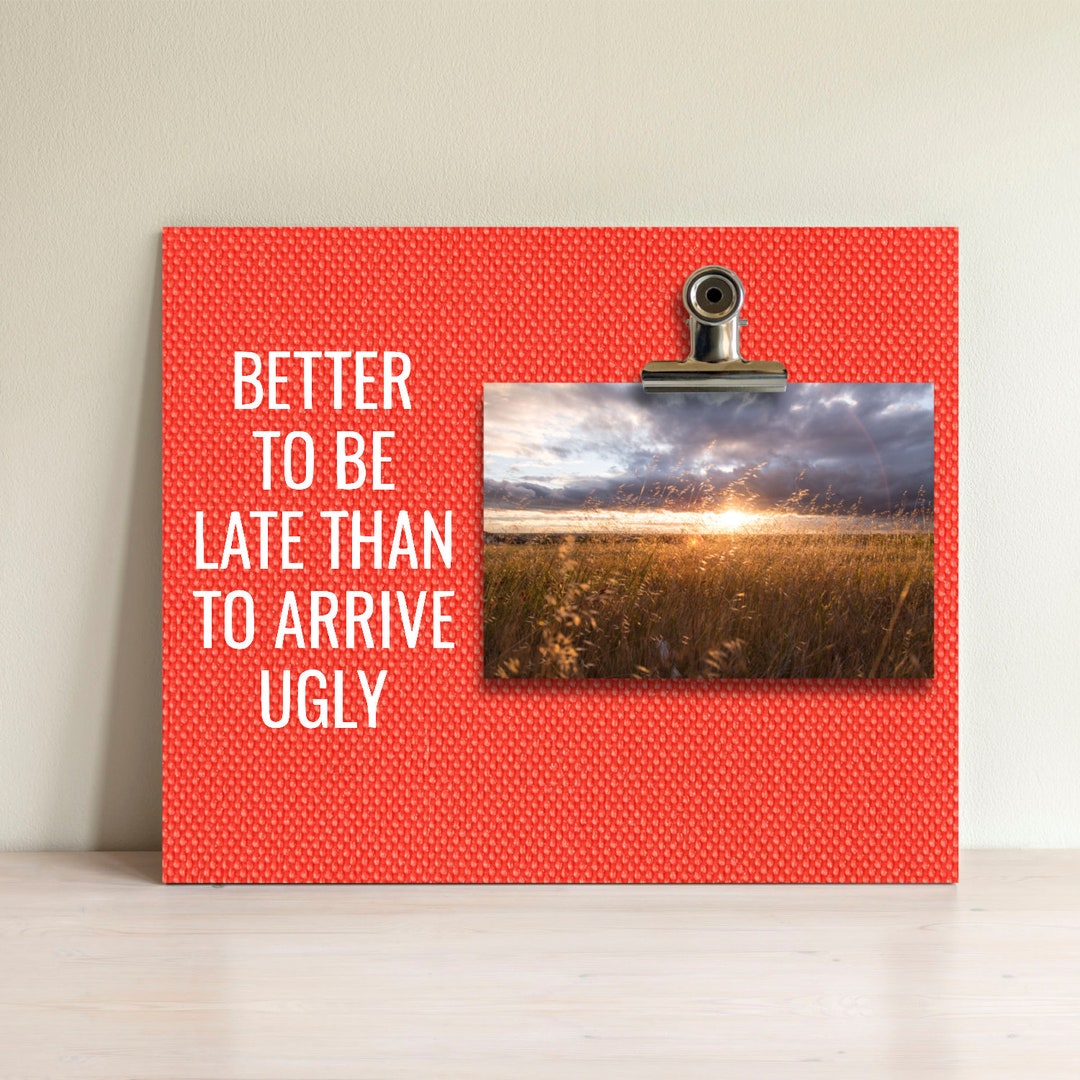 Frame Better to Be Late Than to Arrive Ugly Funny , Photo Frame ...