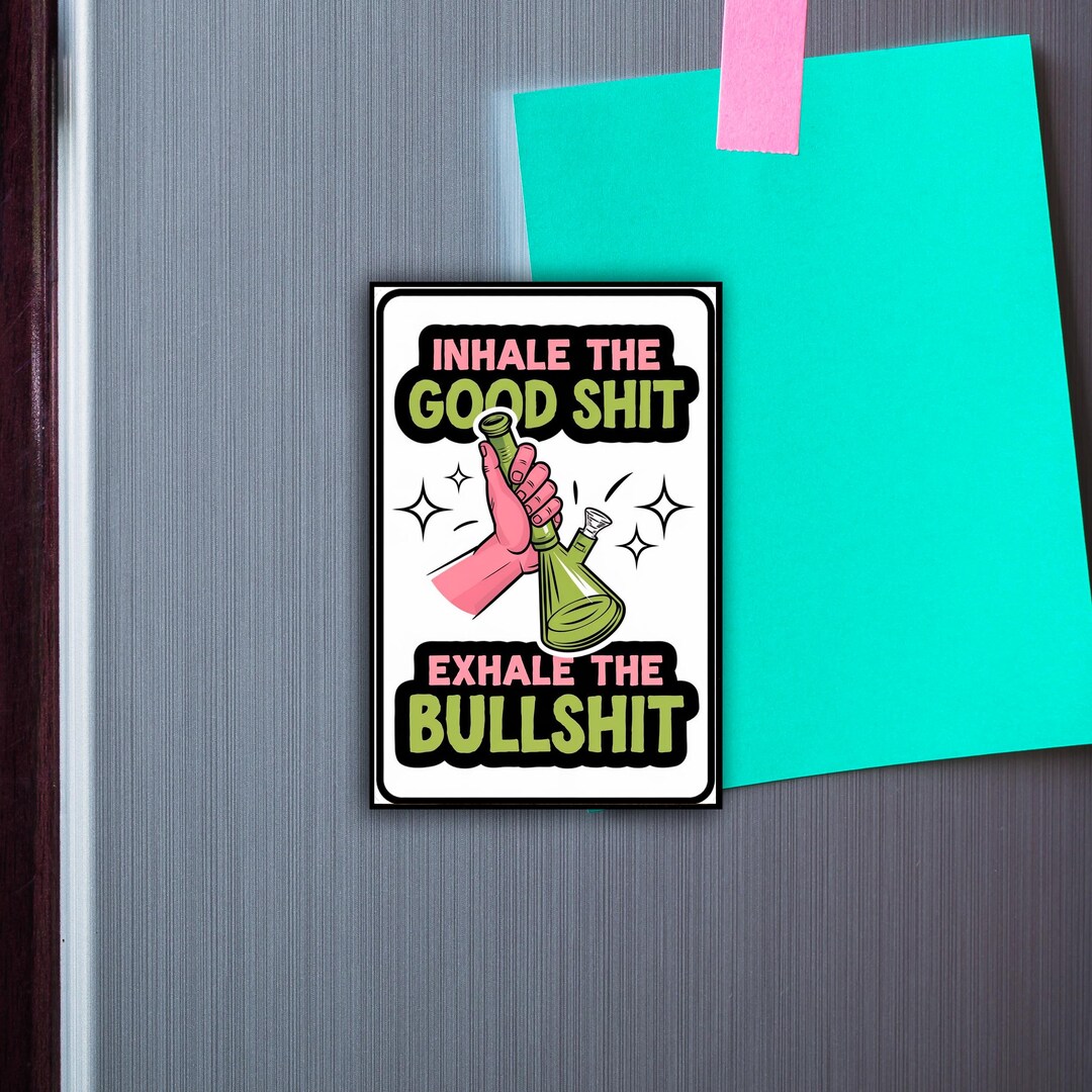 Inhale the Good Shit Exhale the Bullshit Funny Bong Quote Magnet 419 - Etsy