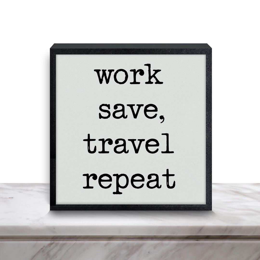 Work Save Travel Repeat Sign 8x8 Inch Box Sign for Desk, Home, or Office Wanderlust Wall Art and ...
