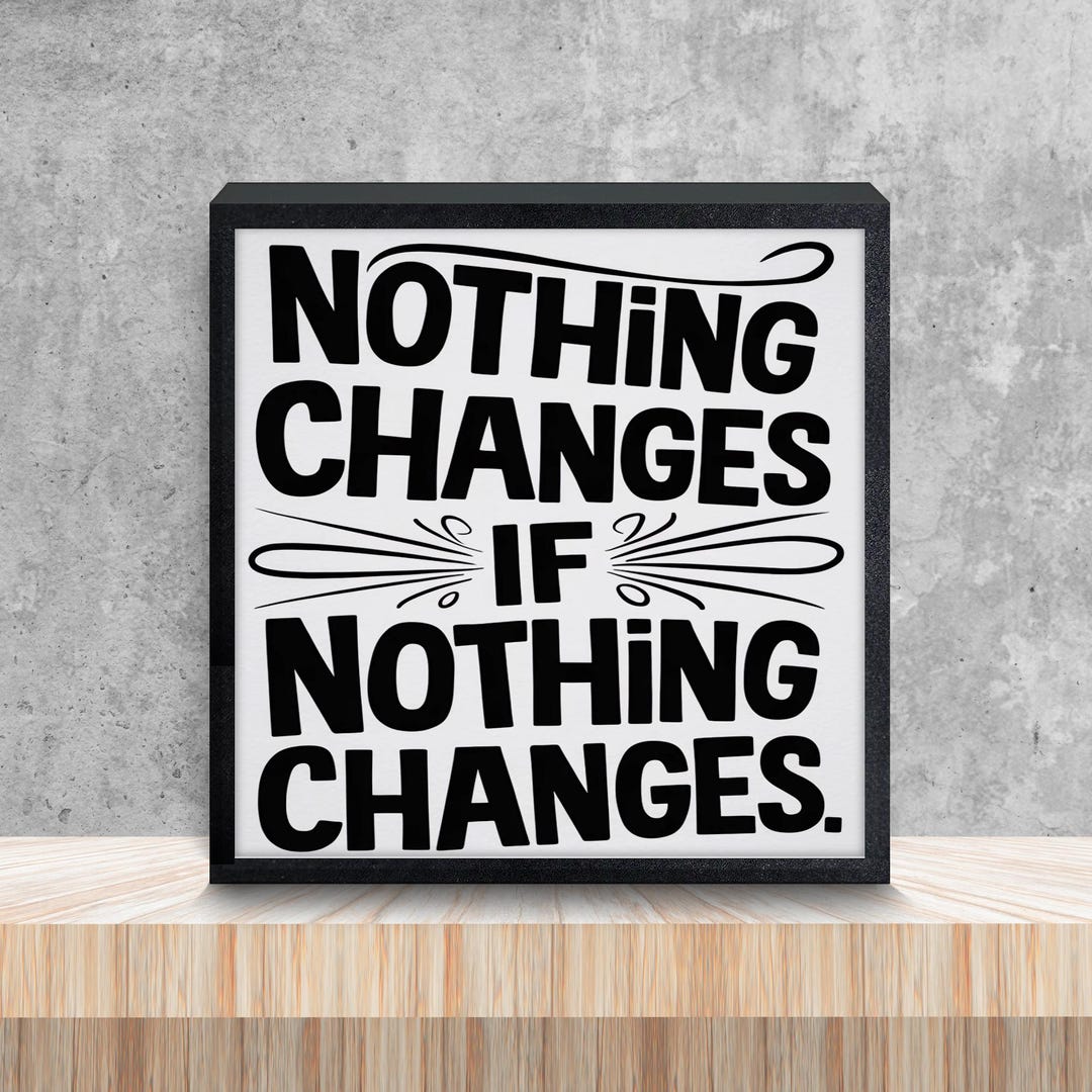 Nothing Changes If Nothing Changes 8x8 Box Sign Motivational Desk Decor ...