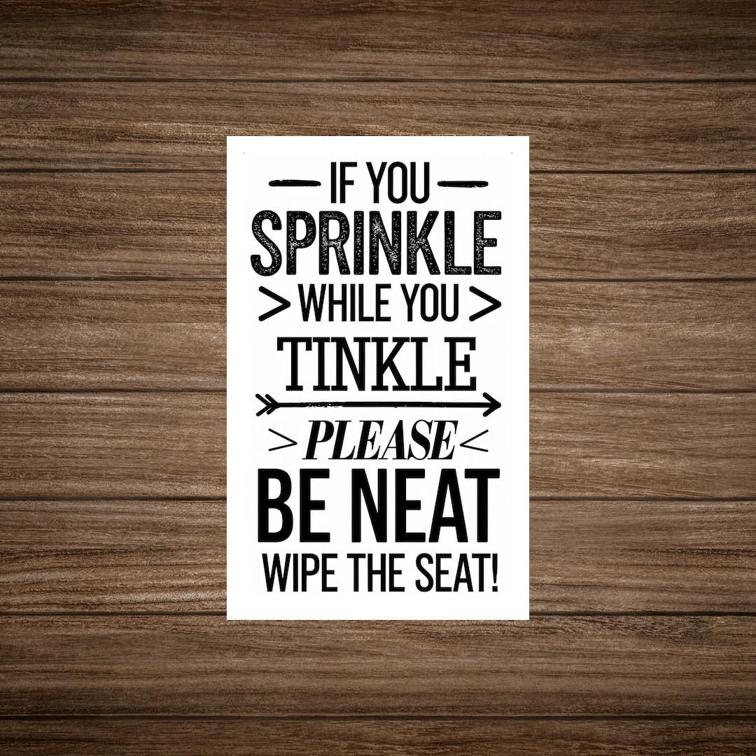If You Sprinkle While You Tinkle Please Be Neat & Wipe the Seat ...