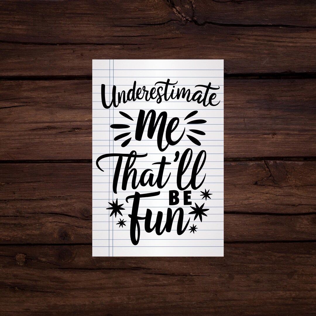 Underestimate Me That'll Be Fun Motivational Sign Decal Sign 152 - Etsy