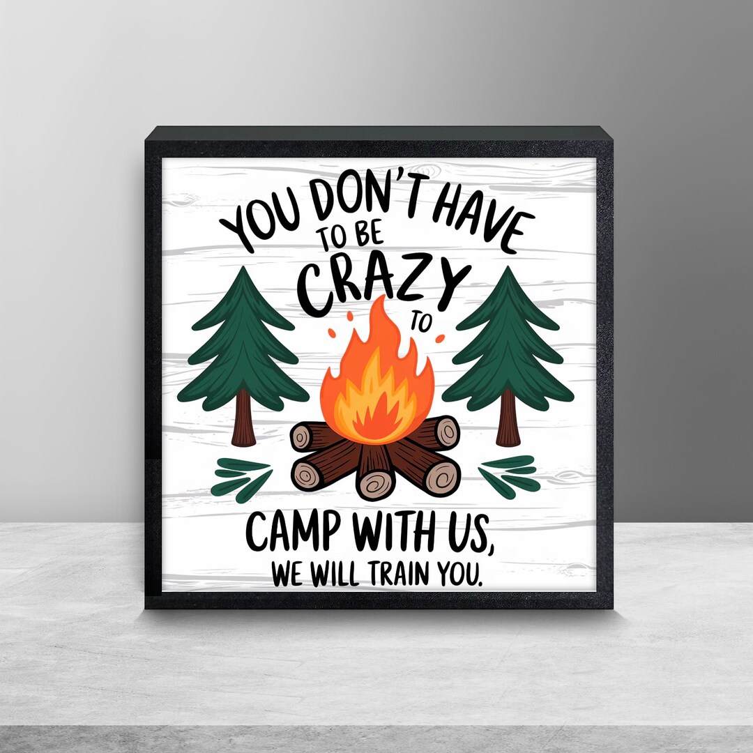 Funny Camping Sign You Dont Have to Be Crazy to Camp With Us 8x8 Box ...